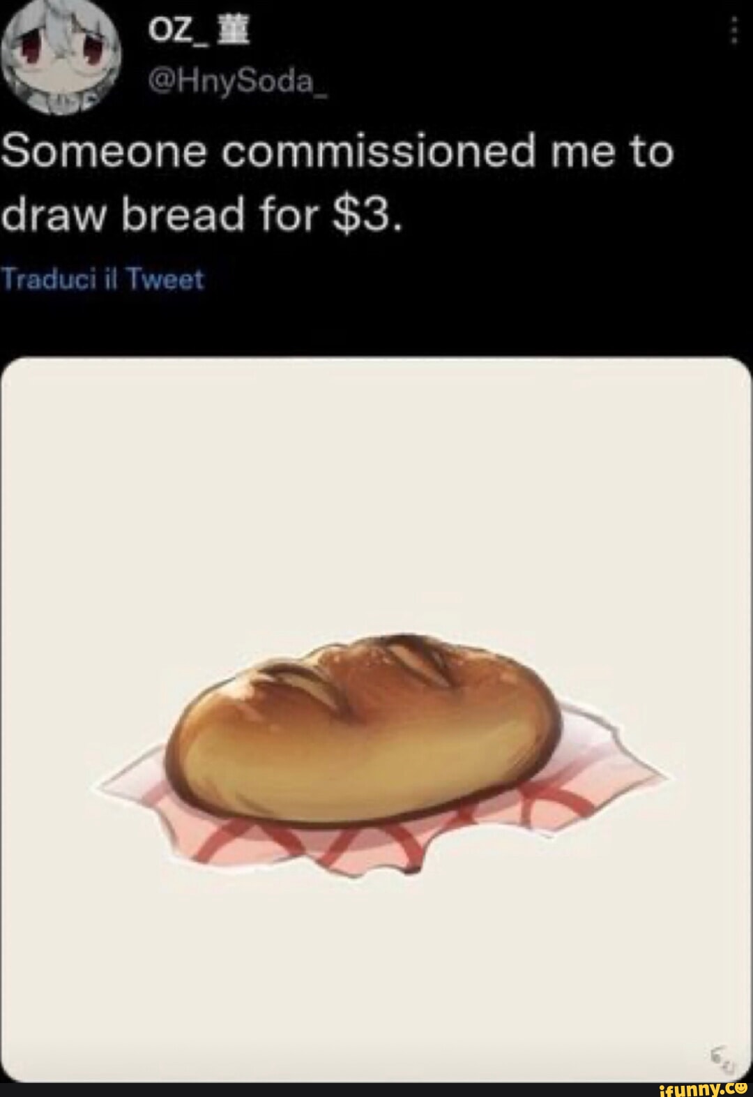 @HinySoda Someone commissioned me to draw bread for $3. - iFunny