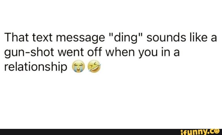 That text message "ding" sounds like a gun-shot went off when you in a ...