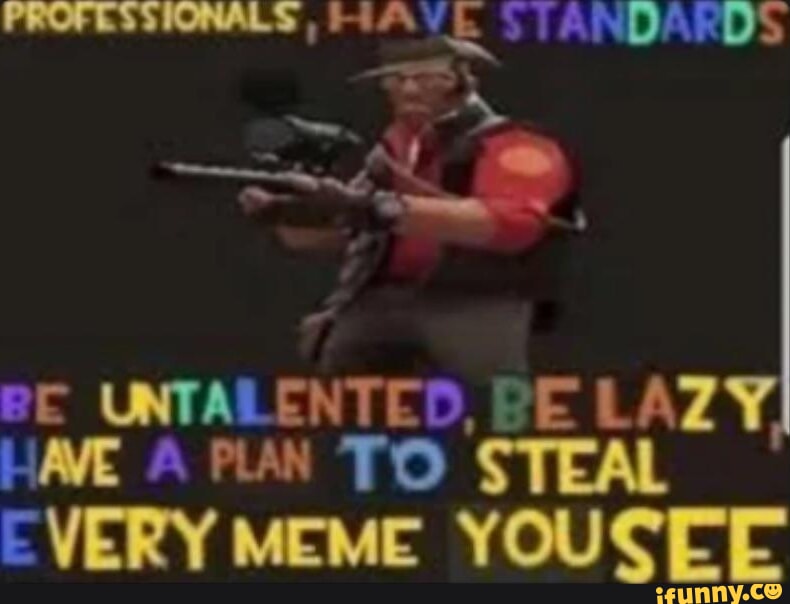 SS STANDARDS PE UNTALENTED, BE LAZY, HAE PLAN TO STEAL EVERY MEME ...