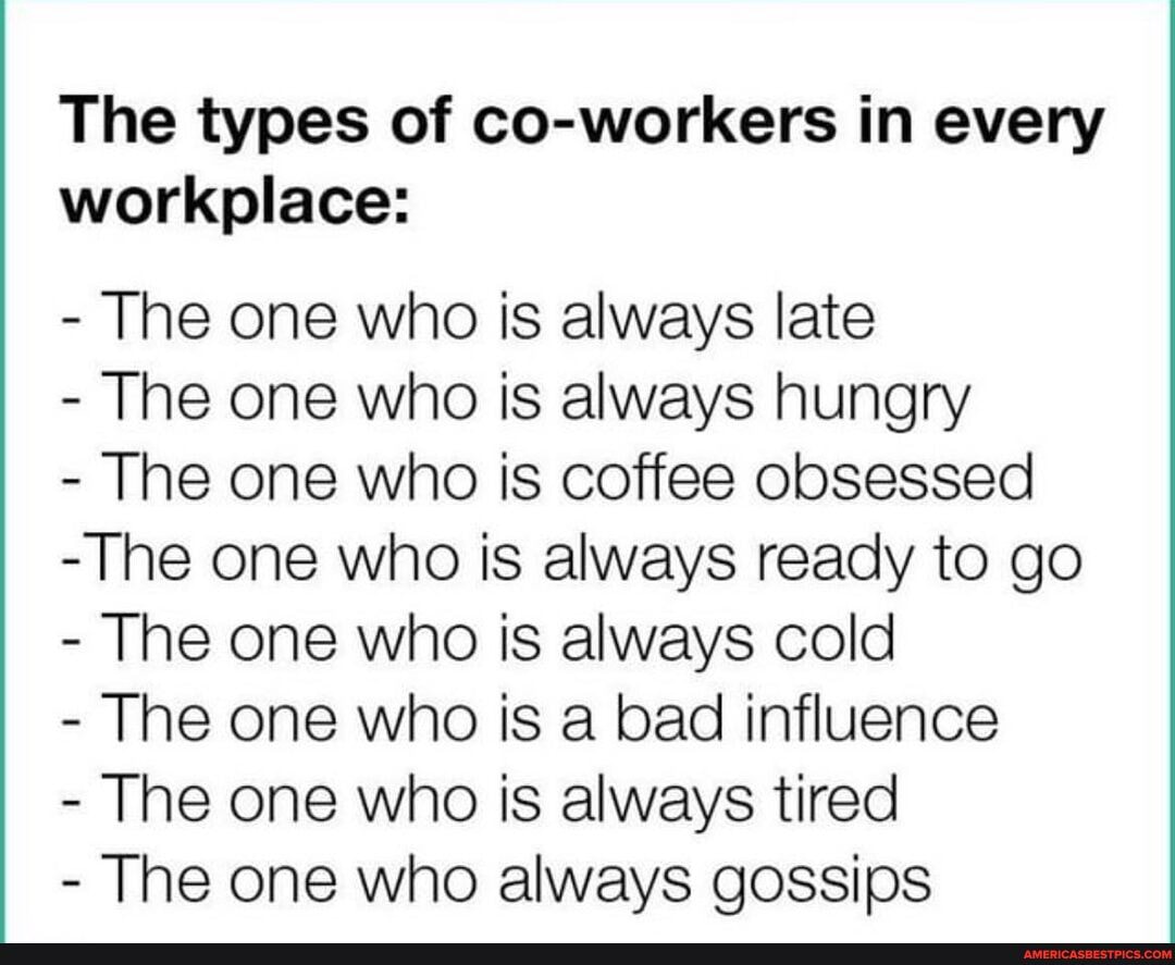 The types of co-workers in every workplace: - The one who is always ...