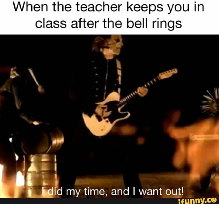 When the teacher keeps you in class after the bell rings - iFunny
