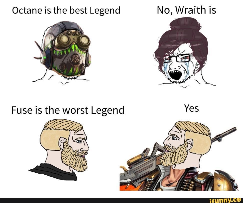 Octane is the best Legend No, Wraith is Fuse is the worst Legend - iFunny