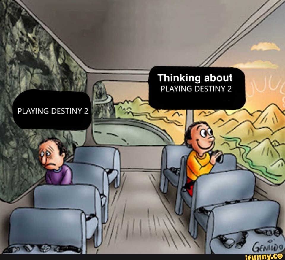 Thinking about PLAYING DESTINY 2 PLAYING DESTINY 2 - iFunny