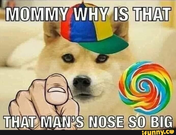 Mommy Why That That Man S Nose So Big Ifunny