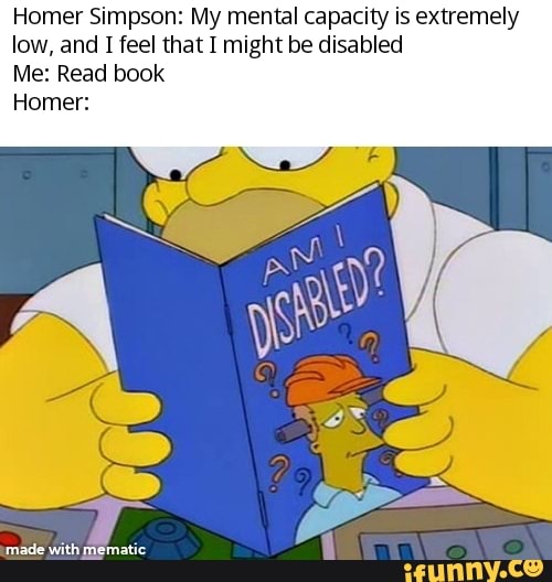 Homer Simpson: My mental capacity is extremely low, and I feel that I ...