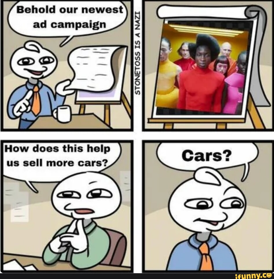 Our CE I CA IS How does this help us sell more cars? - iFunny