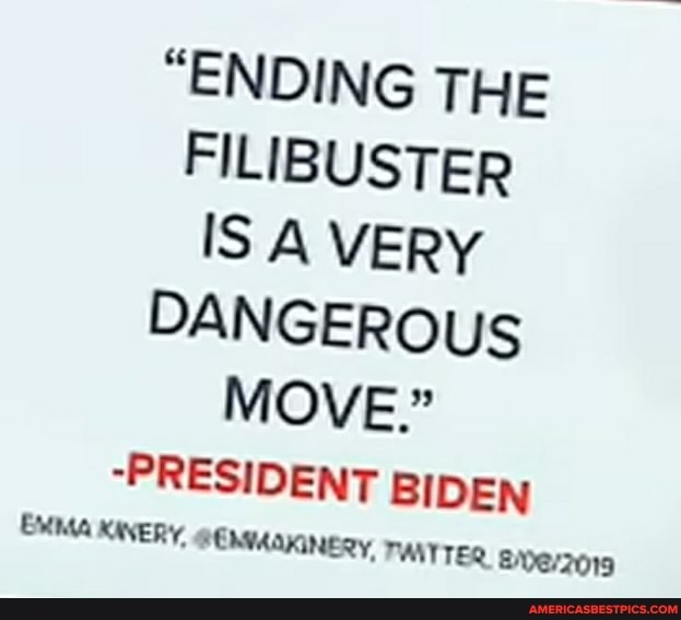 "ENDING THE FILIBUSTER IS A VERY DANGEROUS MOVE." -PRESIDENT BIDEN EMMA ...