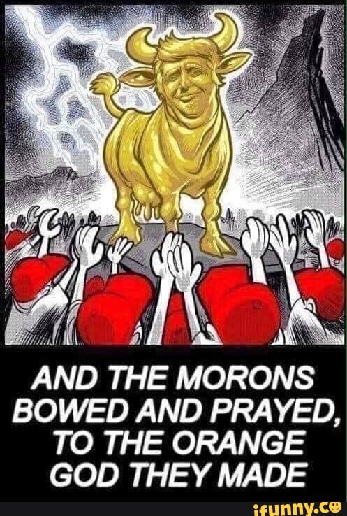 AND THE BOWED AND PRAYED, TO THE ORANGE GOD THEY MADE - iFunny