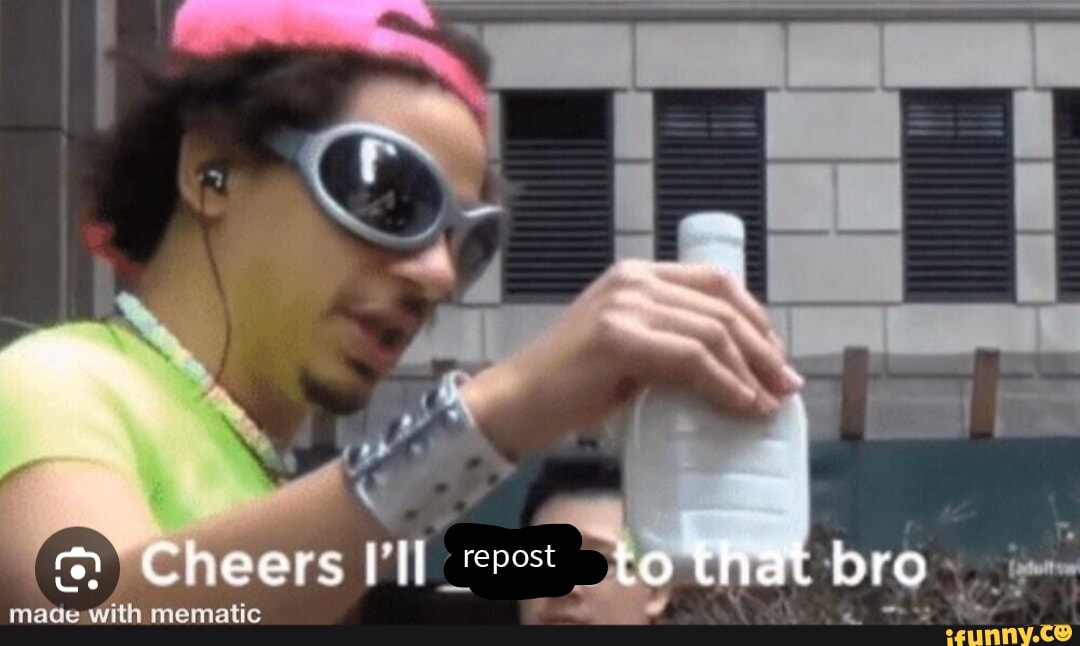 Cheers to that bro made -with mematic - iFunny