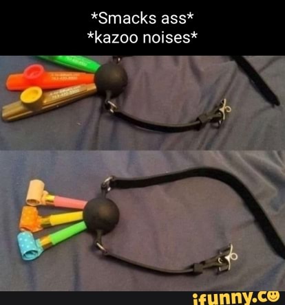 *Smacks ass* *kazoo noises* - iFunny