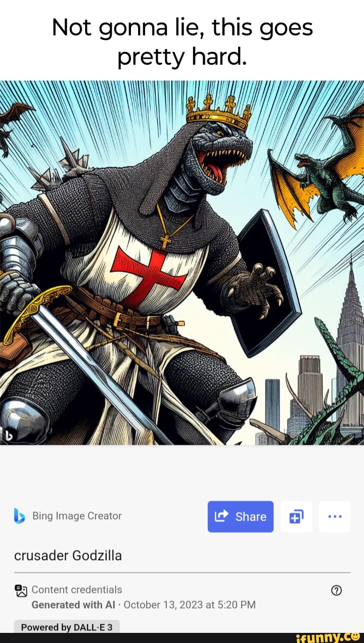 Not gonna lie, this goes pretty hard. Bing Image Creator crusader Godzilla Content credentials ...