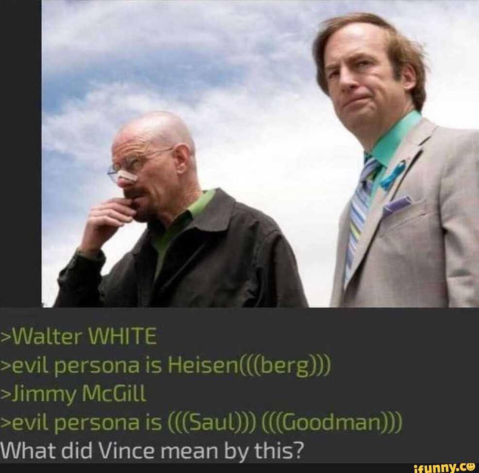 Walter WHITE evil persona is >Jimmy Mc >evil persona is (((Sa L ...