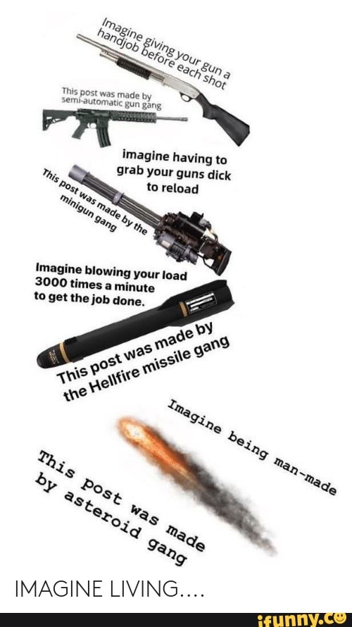This post was made by sembautomatic gun gang imagine having to Grab ...
