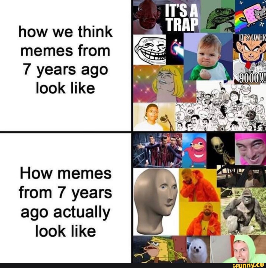 How we think memes from 7 years ago look like How memes from 7 years ...