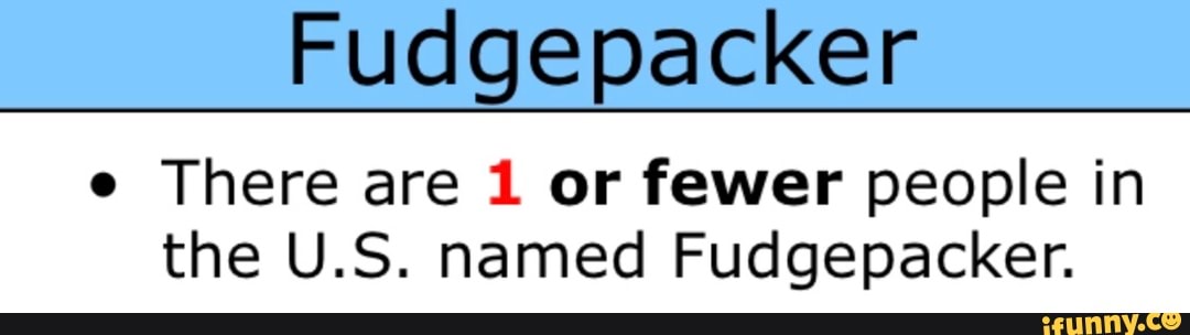 Fudgepacker memes. Best Collection of funny Fudgepacker pictures on iFunny