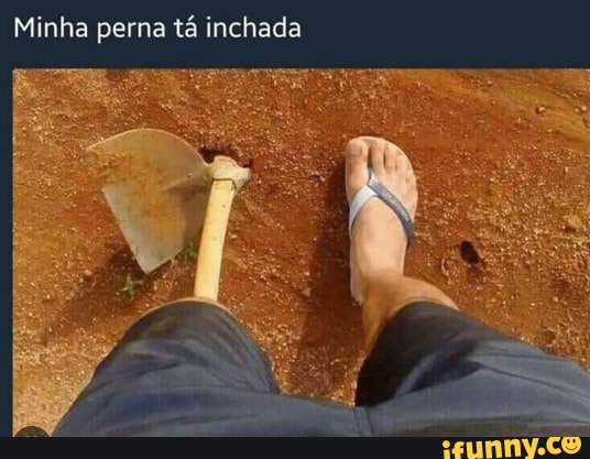 Minha perna tá inchada - iFunny Brazil