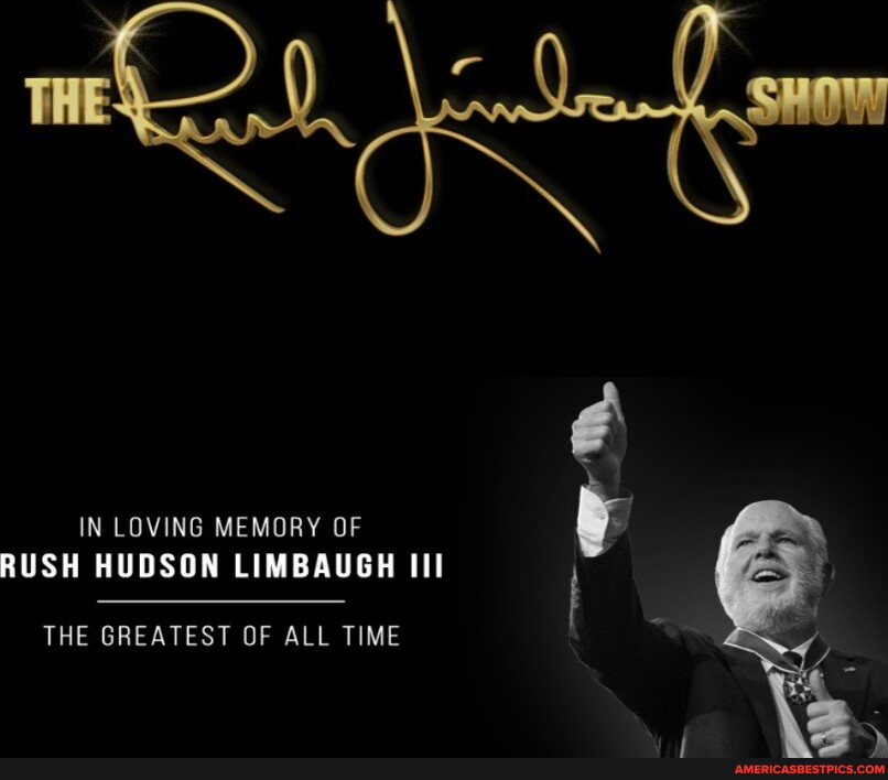 IN LOVING MEMORY OF RUSH HUDSON LIMBAUGH III THE GREATEST OF ALL TIME ...