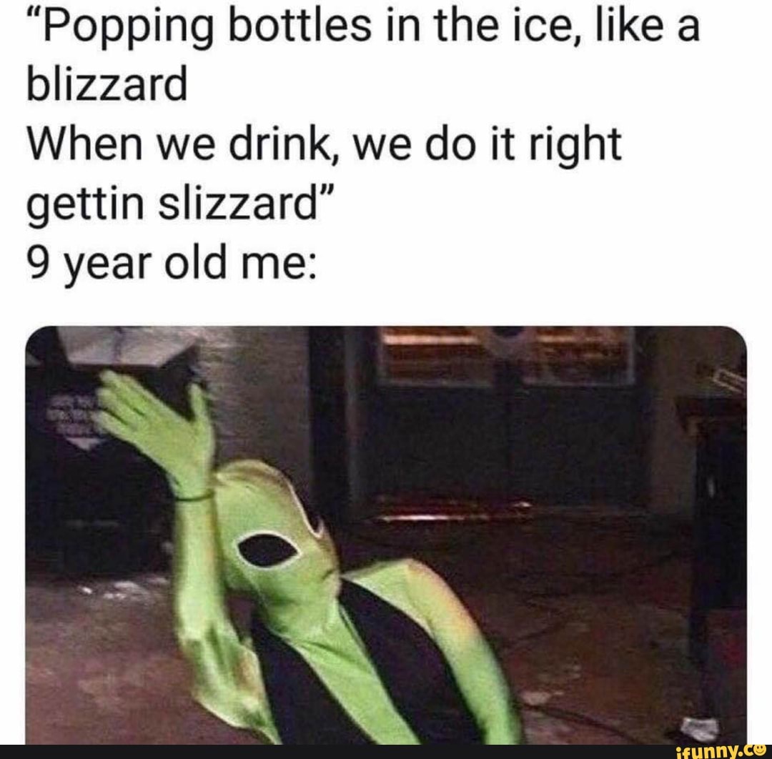 "Popping bottles in the ice, like a blizzard When we drink, we do it ...