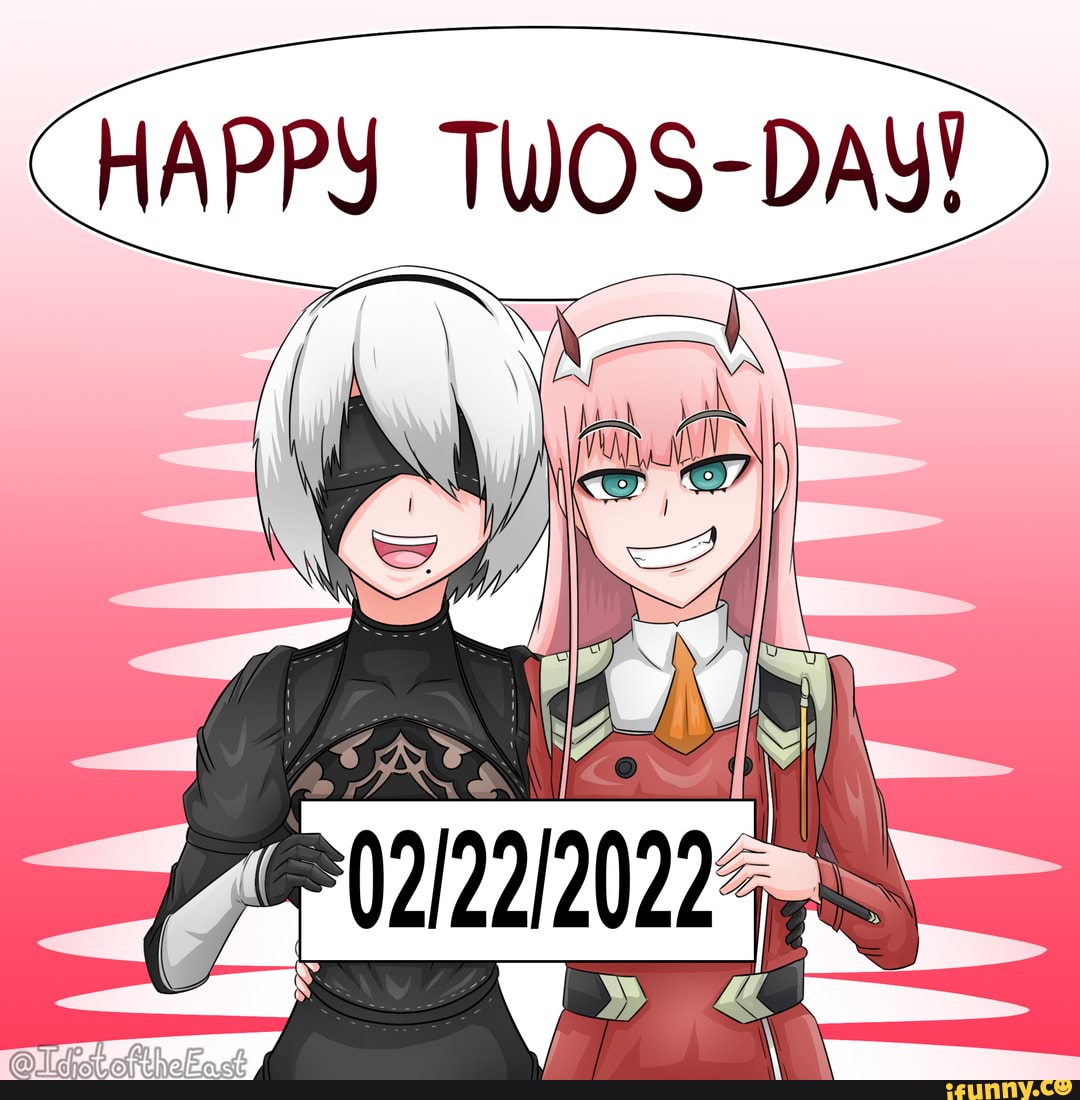 2B and Zero Two greeting you a happy Twos-day in 02/22/22 with the two ...