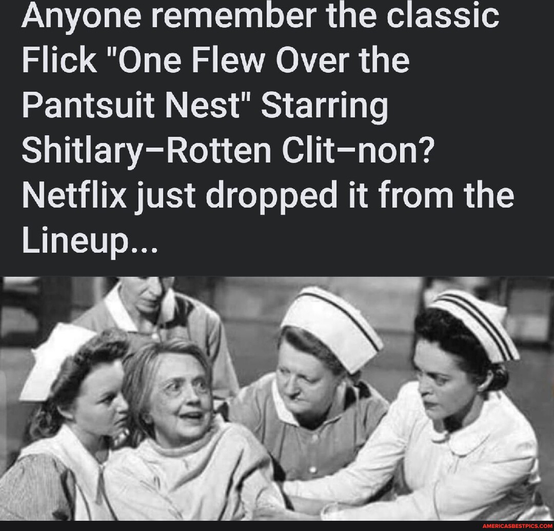 Anyone remember the classic Flick "One Flew Over the Pantsuit Nest ...