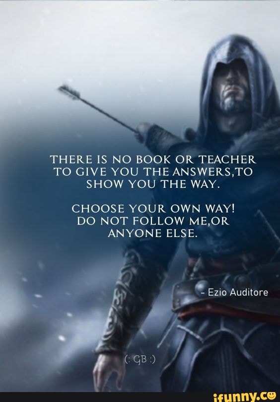THERE IS NO BOOK OR TEACHER TO GIVE YOU THE ANSWERS SHOW YOU THE WAY ...