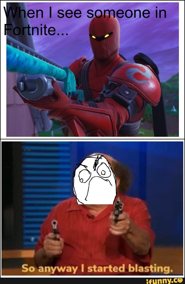 So anyway I started blasting. - iFunny