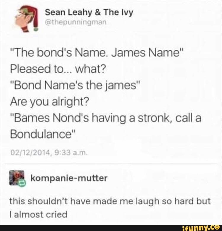 "The bond's Name. James Name" Pleased to... what? "Bond Name's the ...