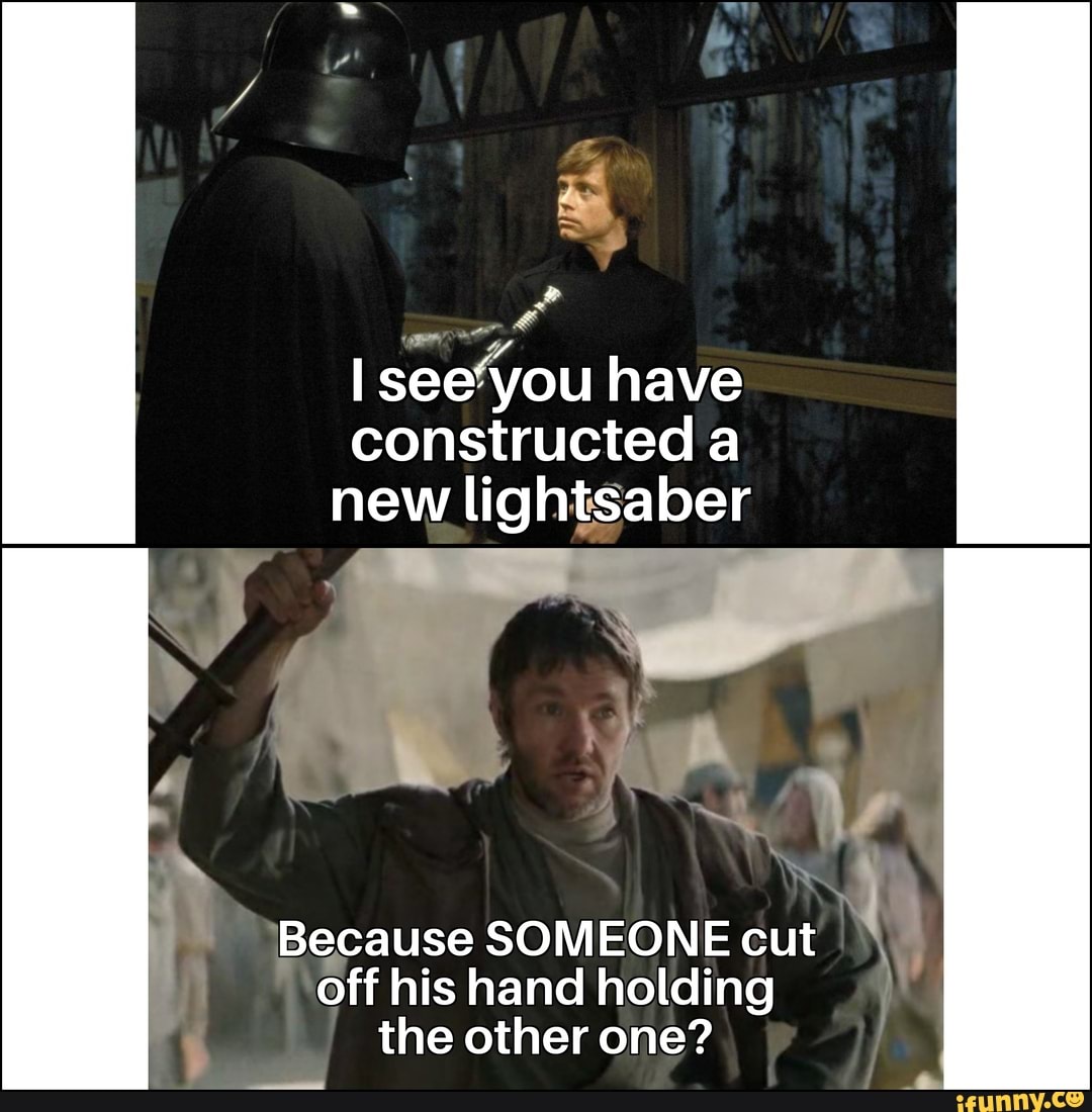 See' have constructed a new lightsaber Because SOMEONE cut off his hand ...