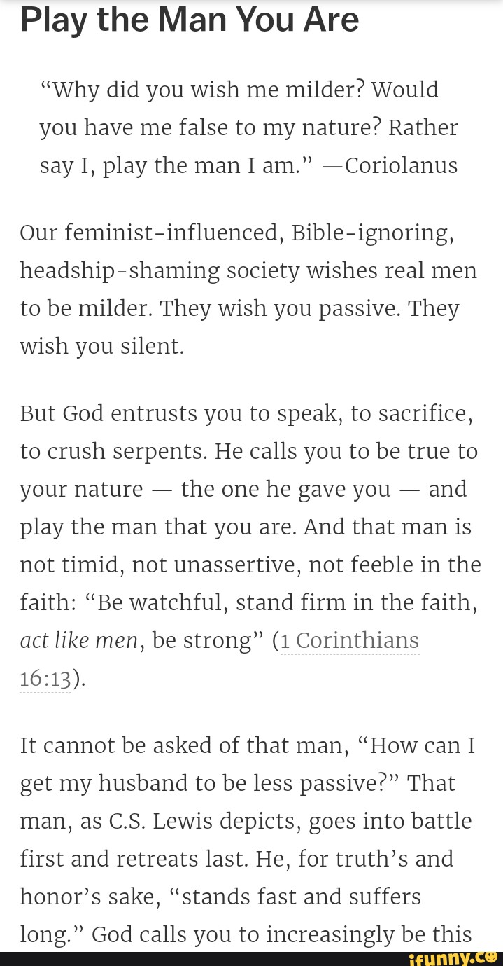 Play the Man You Are "Why did you wish me milder? Would you have me ...