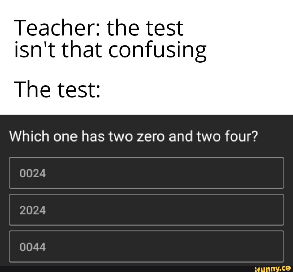 Teacher: the test isn't that confusing The test: 0024 2024 0044 Which ...