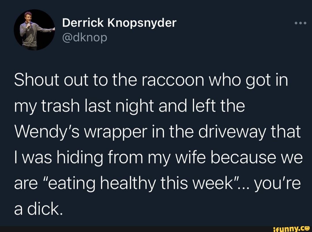 Derrick Knopsnyder @dknop Shout out to the raccoon who got in my trash ...