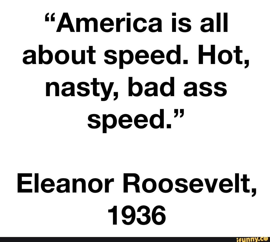 "America is all about speed. Hot, nasty, bad ass speed." Eleanor ...