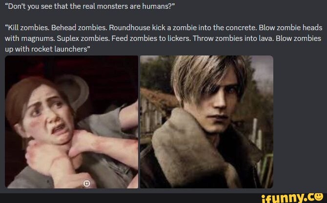"Don't you see that the real monsters are humans?" "Kill zombies ...