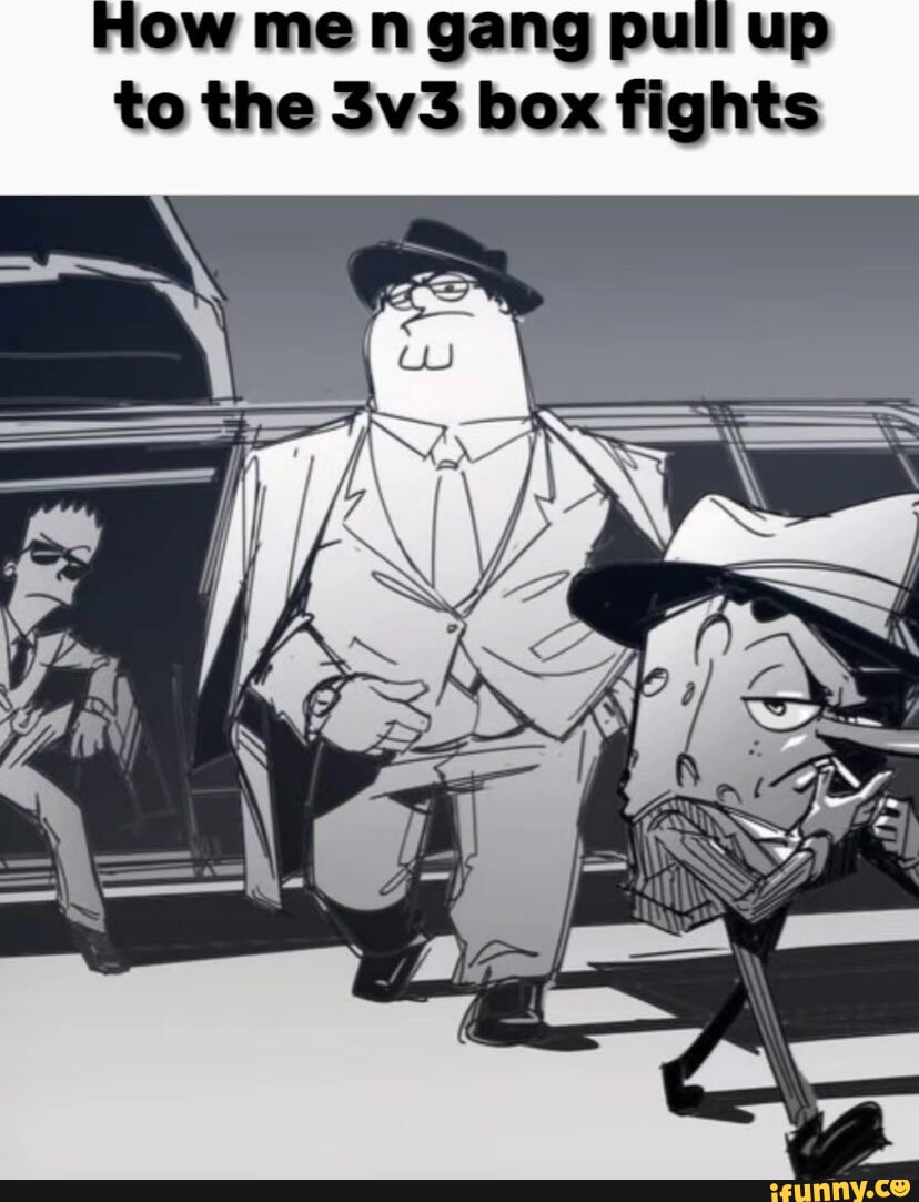 How men gang pull up to the box fights - iFunny