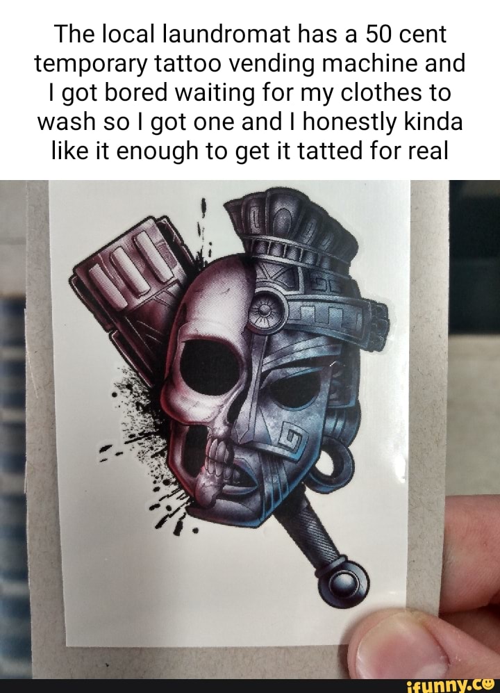 The local laundromat has a 50 cent temporary tattoo vending machine and ...