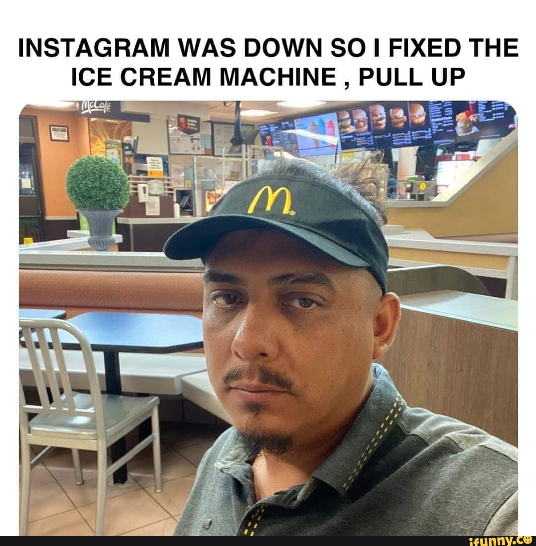 INSTAGRAM WAS DOWN SO FIXED THE ICE CREAM MACHINE , PULL UP - iFunny