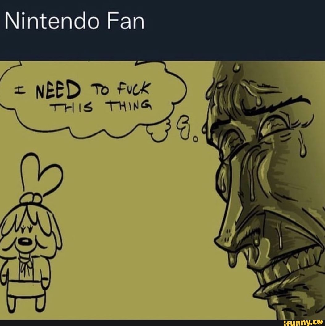 Nintendo Fan NEED To Fuk THIS THING - iFunny