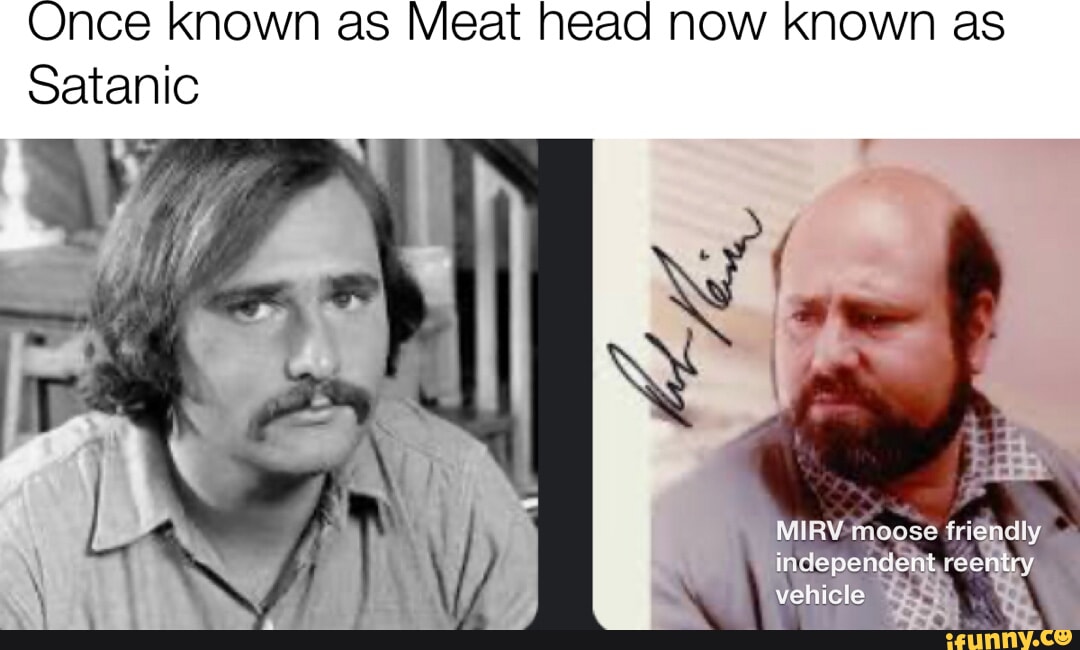 Once known as Meat head now known as Satanic I MIRY friendly ...