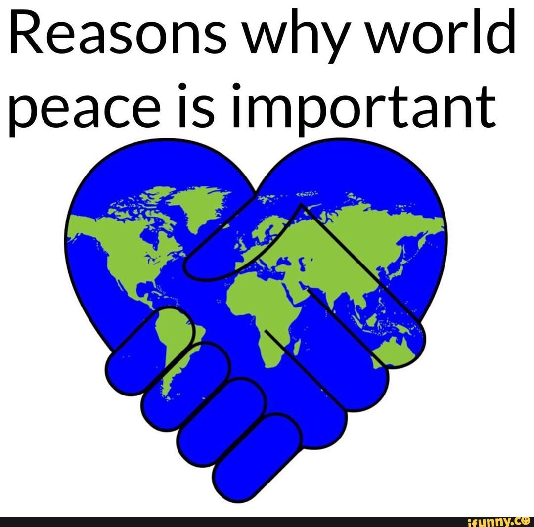 Reasons why world peace Is important - iFunny