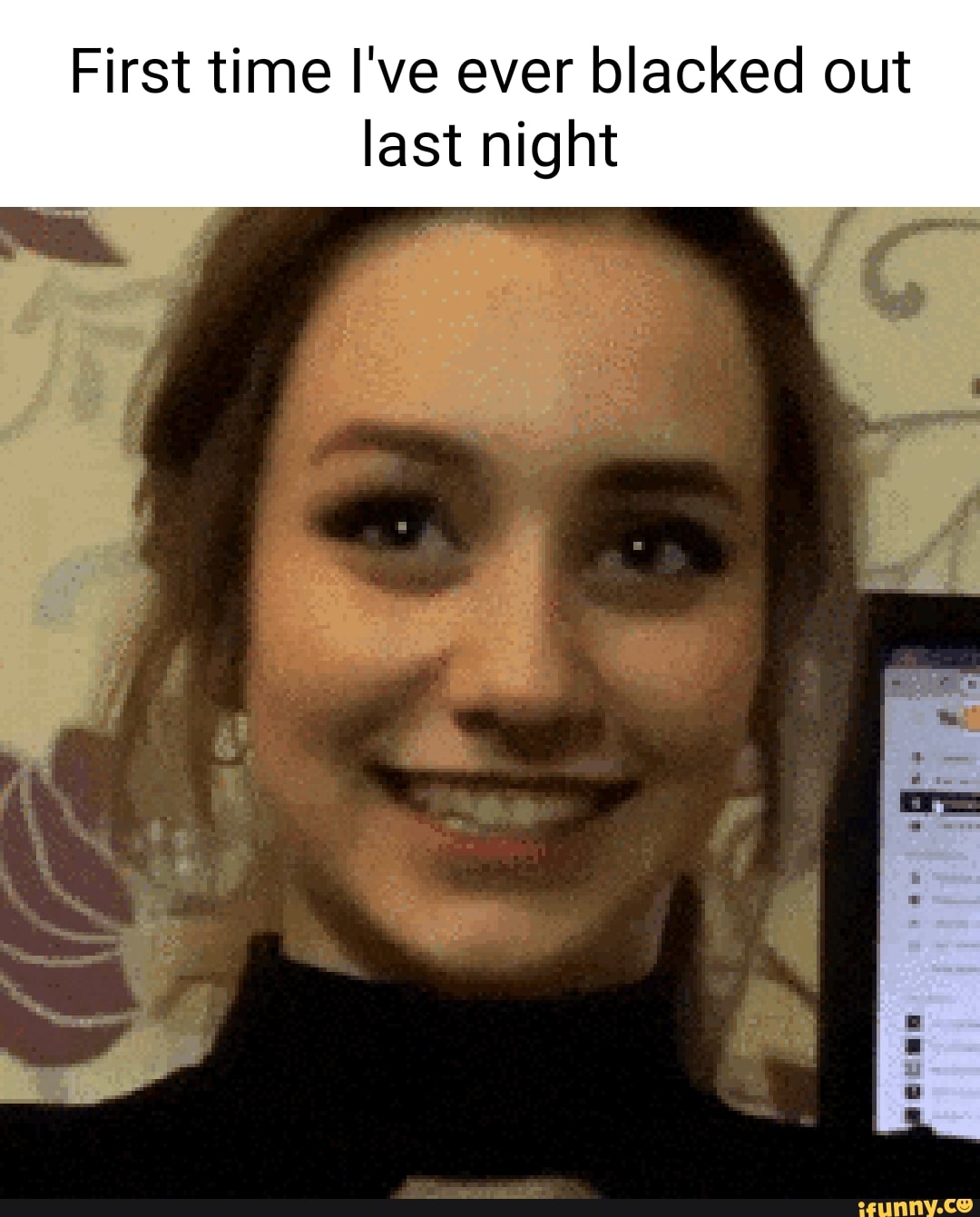 First time I've ever blacked out last night - iFunny