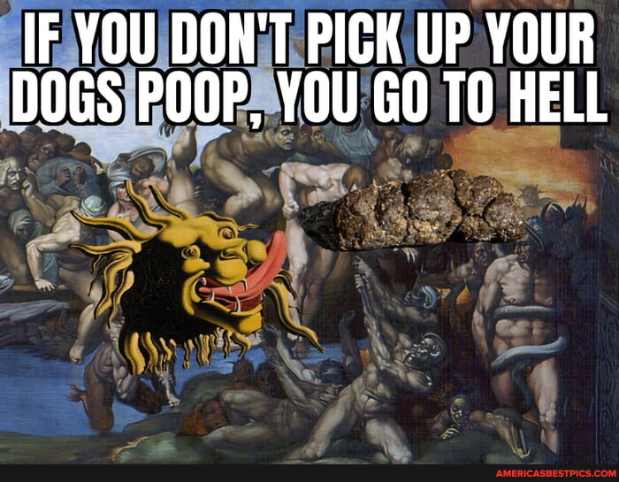 IF YOU DON'T PICK UP YOUR DOGS POOP, YOU GO TO HELL - America’s best ...
