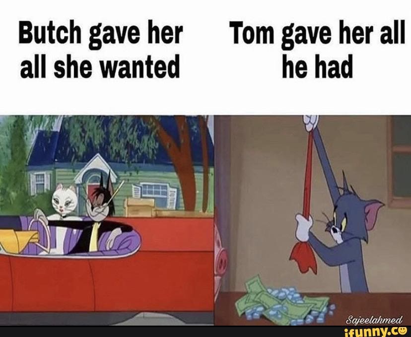 Butch gave her all she wanted Tom gave her all he had - iFunny