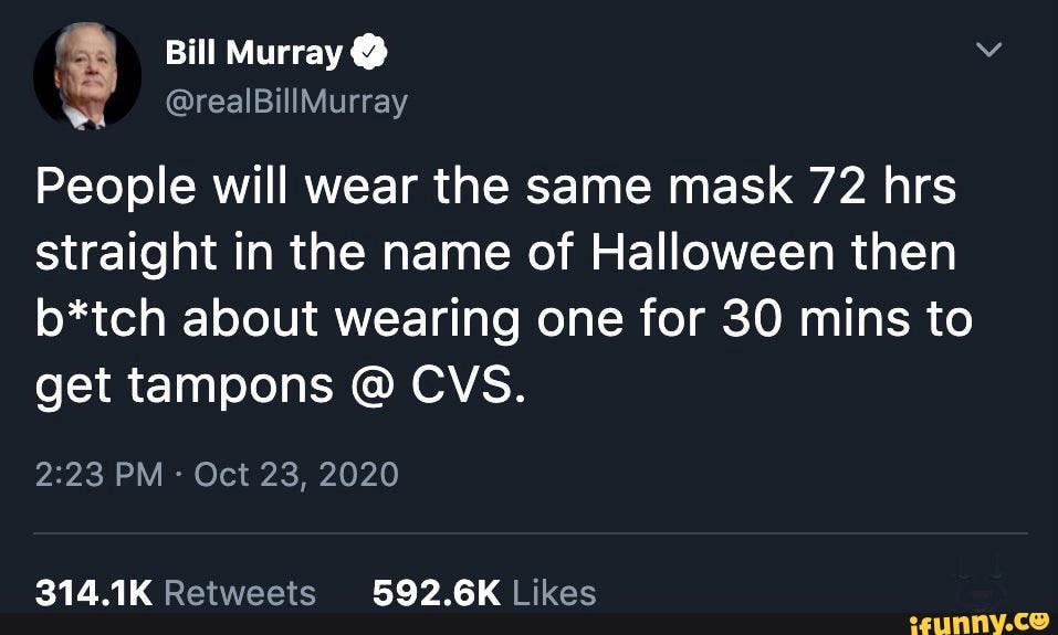 Bill Murray @ @realBillMurray People will wear the same mask 72 hrs ...