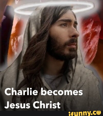 Charlie becomes Jesus Christ - iFunny