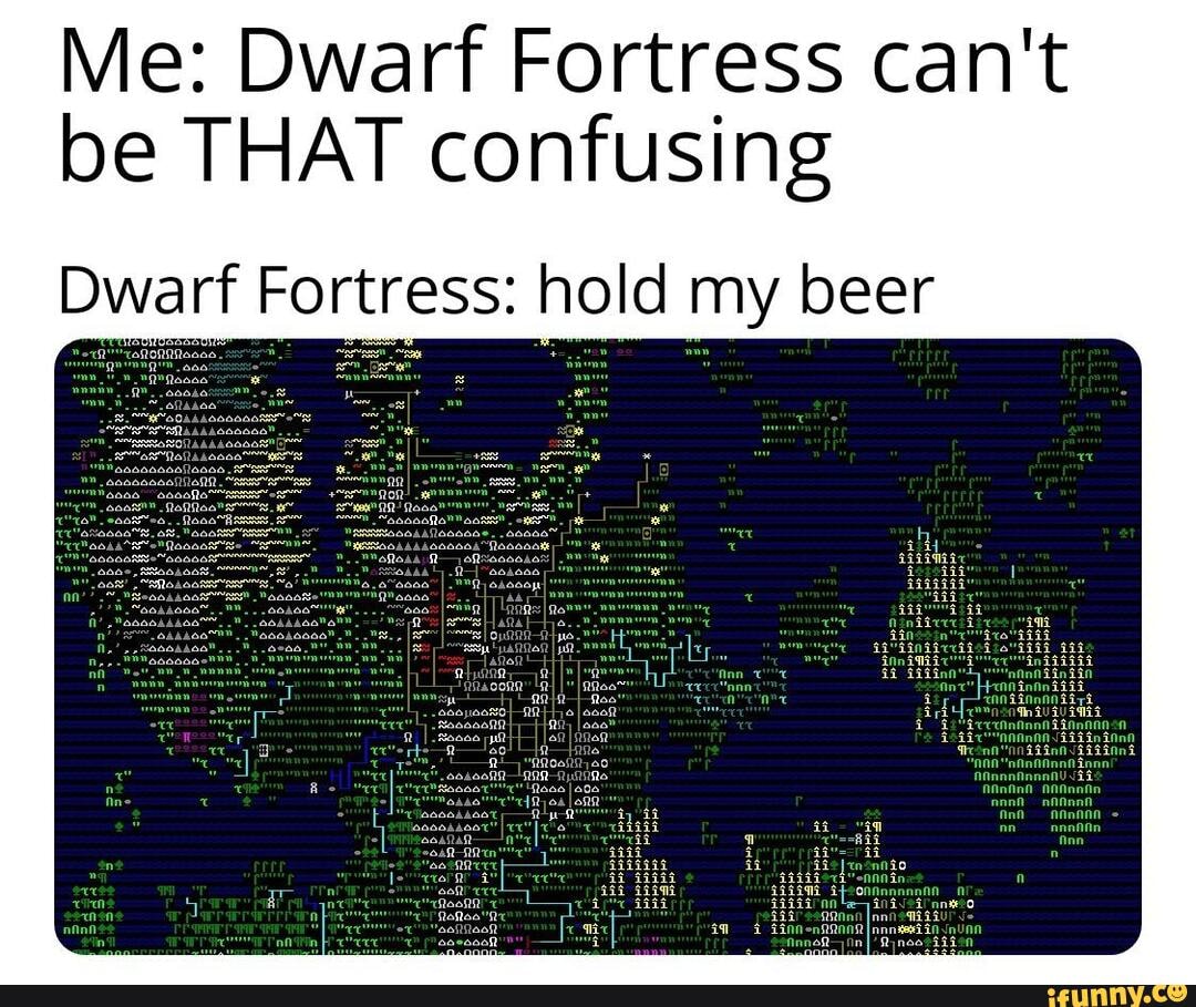 Wtf is ascii!? - Me: Dwarf Fortress can't be THAT confusing Dwarf ...