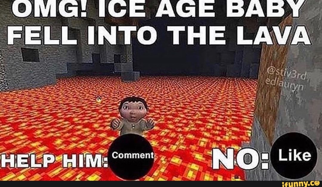 ONG: ICE AGE BABY FELL INTO THE LAVA - iFunny