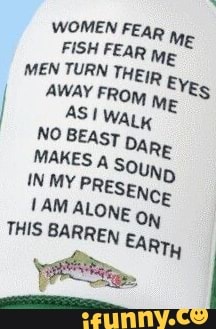 WOMEN FEap ME FISH FEAR IN THIS BARREN - iFunny