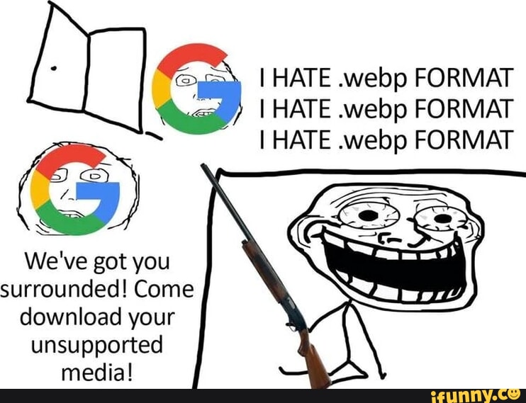 I HATE .webp FORMAT I HATE .webp FORMAT I HATE .webp FORMAT if We've ...