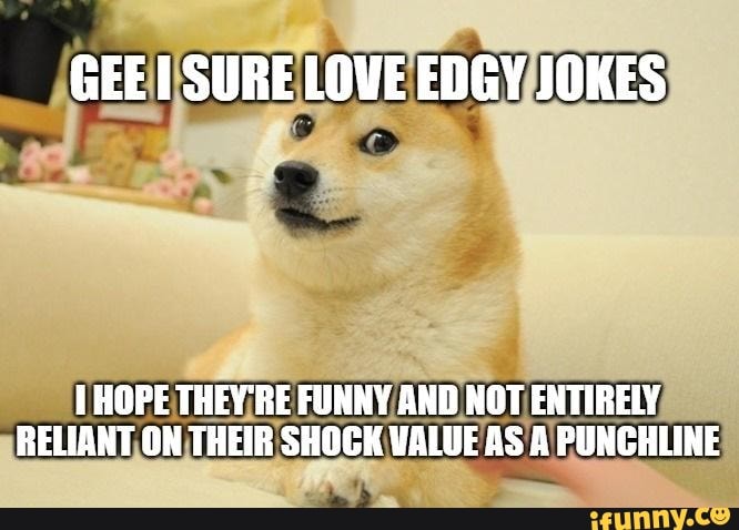 GEE SURE LOVE EDGY JOKES HOPE THEY'BE FUNNY AND NOT ENTIRELY RELIANT ON ...