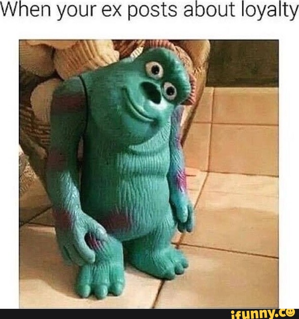 When your ex posts adout loyalty - iFunny